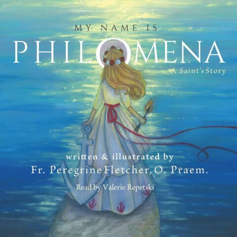 My Name is Philomena By Fr. Peregrine Fletcher, O. Praem | Catholic Reads